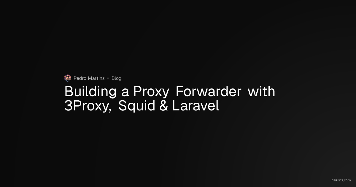 Building a Proxy Forwarder with 3Proxy, Squid & Laravel • Pedro Martins