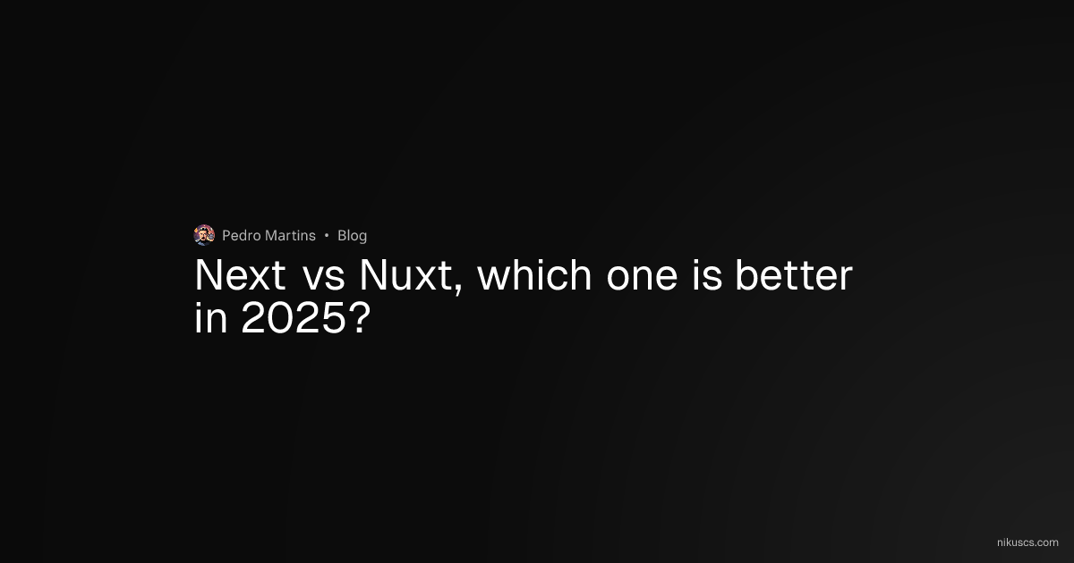 Next vs Nuxt, which one is better in 2025? • Pedro Martins