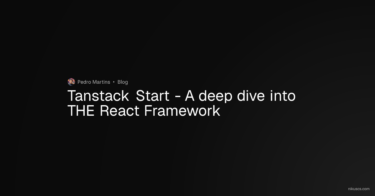 Tanstack Start - A deep dive into THE React Framework • Pedro Martins